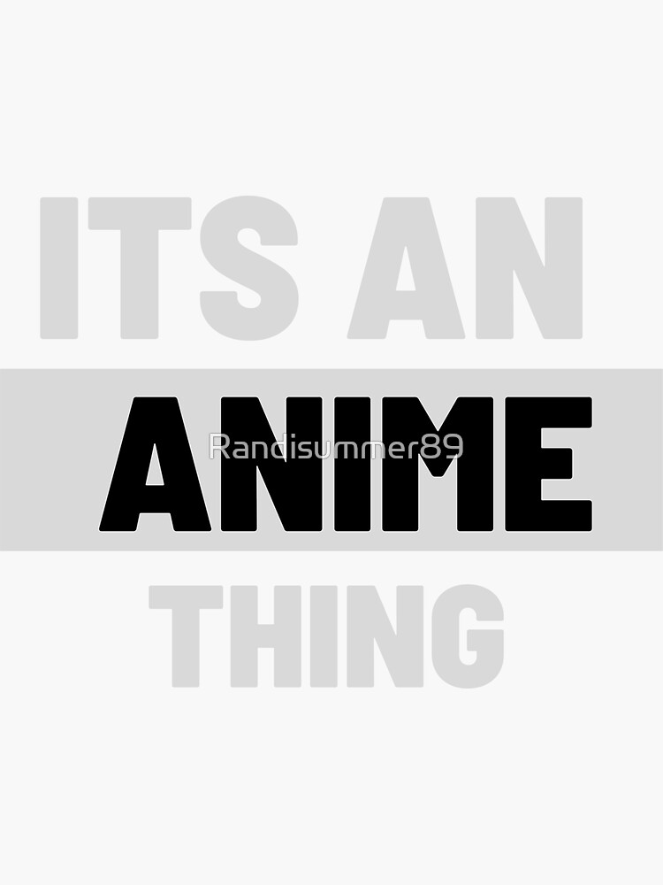 "Its an Anime thing" Sticker for Sale by Randisummer89 | Redbubble