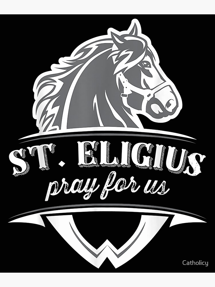 "St Eligius Patron Saint of Horses Catholic Pray" Poster for Sale by ...
