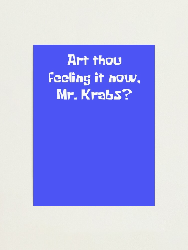 "Art thou feeling it now, Mr.Krabs?" Photographic Print for Sale by ...