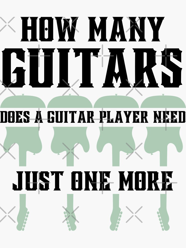"how many guitars does a guitar player need just one more" Sticker for ...
