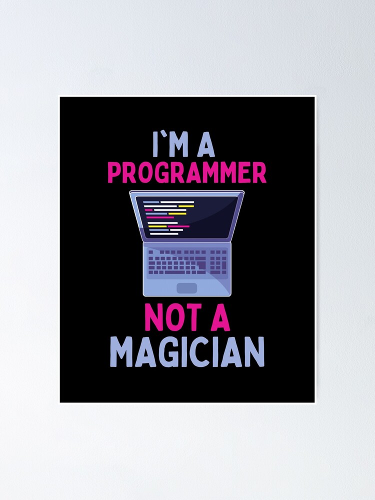 "I'm A Programmer Not A Magician" Poster by ClanCotton | Redbubble