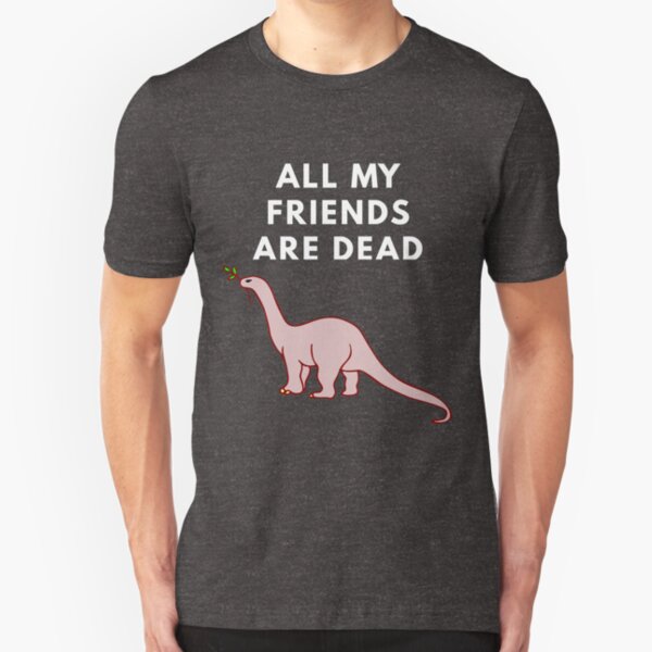 All My Friends Are Dead T-Shirts | Redbubble