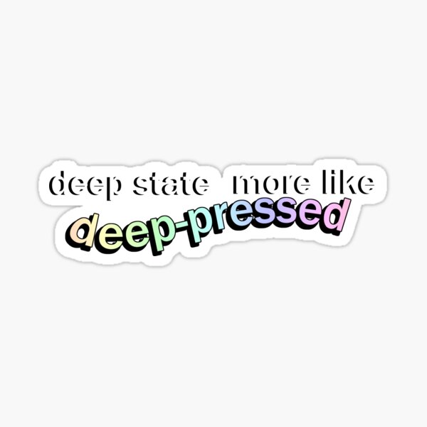 "deep state more like deep-pressed" Sticker for Sale by brobat | Redbubble