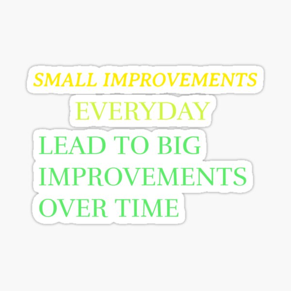 "SMALL IMPROVEMENTS EVERYDAY LEAD TO BIG IMPROVEMENTS OVER TIME. WALL ...