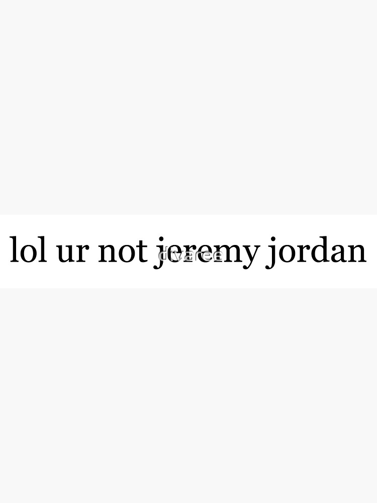 "lol ur not jeremy jordan" Sticker for Sale by divaree | Redbubble