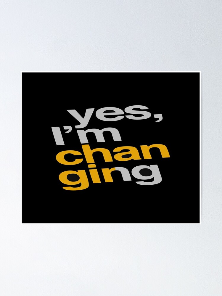 "Yes I'm Changing" Poster for Sale by LUISVASTON | Redbubble