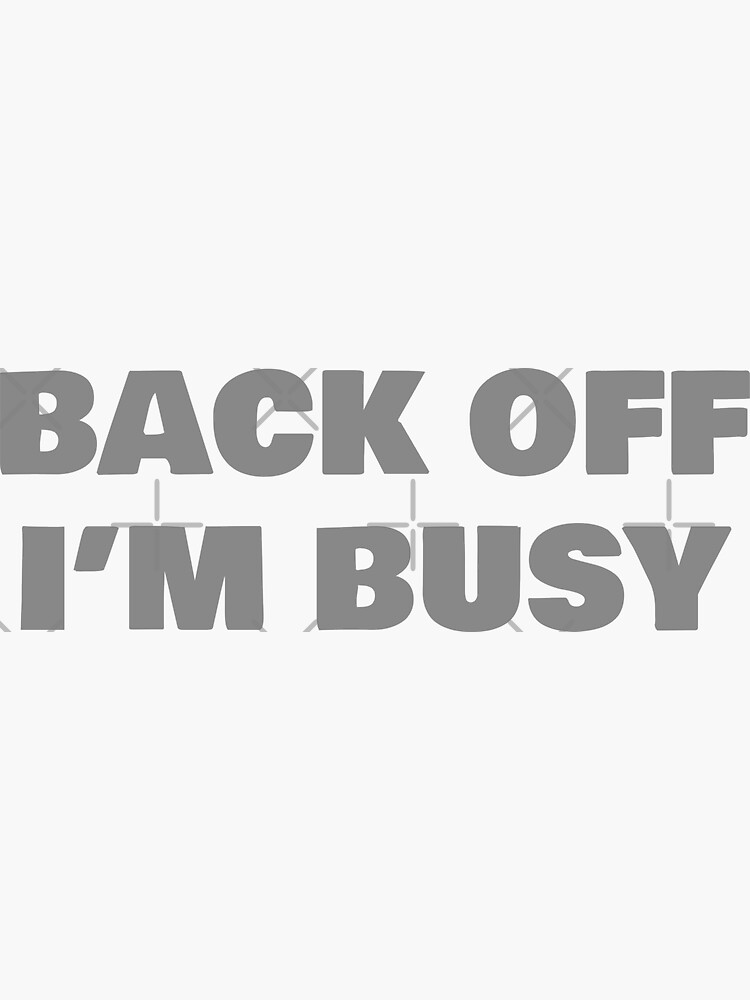 "BACK OFF I'M BUSY | Funny Quotes" Sticker for Sale by Ron-Payne ...