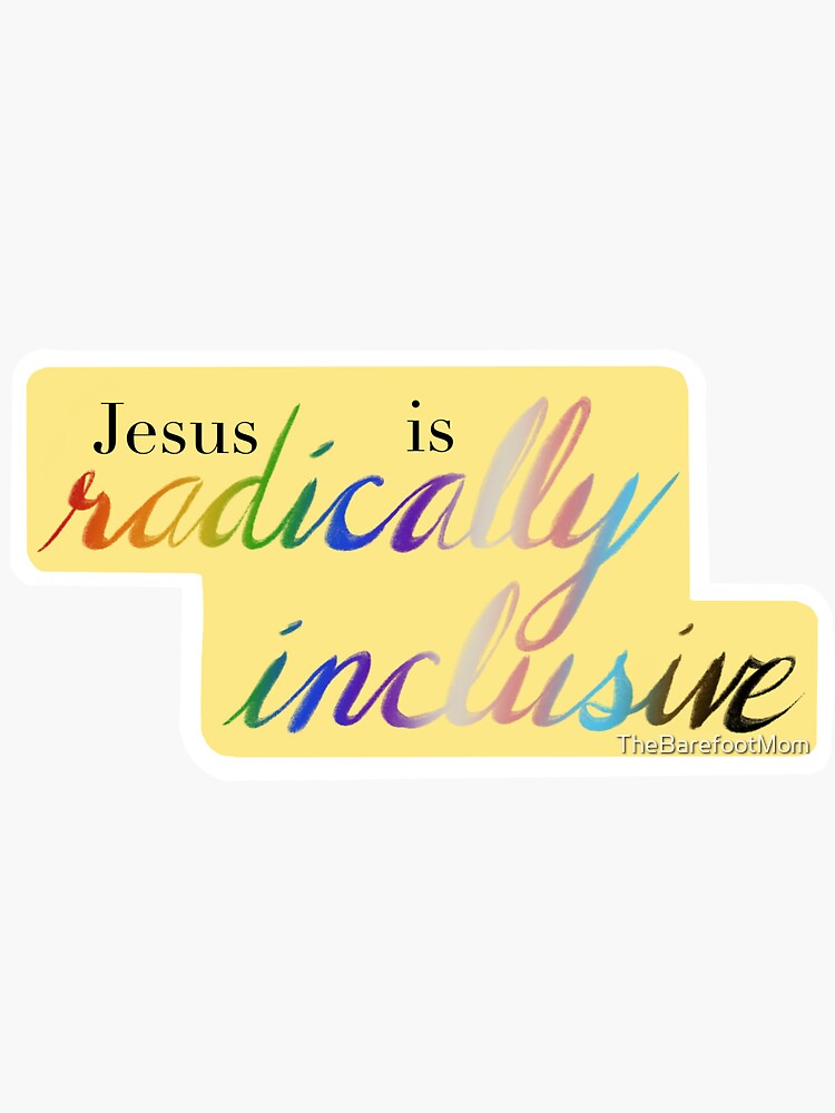 "Jesus IS radically inclusive" Sticker for Sale by TheBarefootMom ...