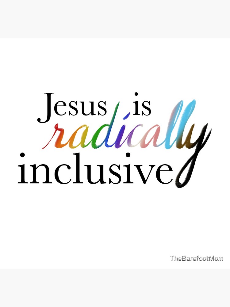 "Jesus is radically inclusive alt." Art Print by TheBarefootMom | Redbubble