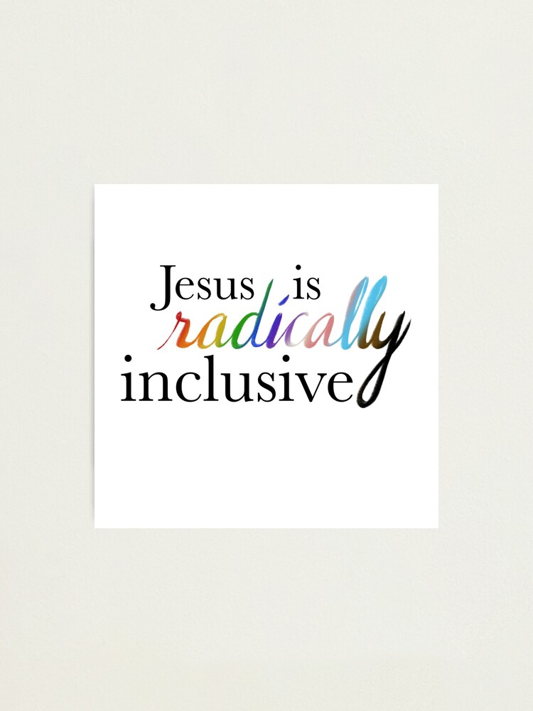 "Jesus is radically inclusive alt." Photographic Print for Sale by ...