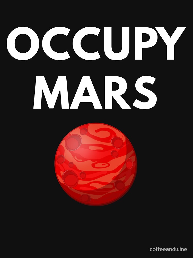 "Occupy Mars" T-shirt by coffeeandwine | Redbubble