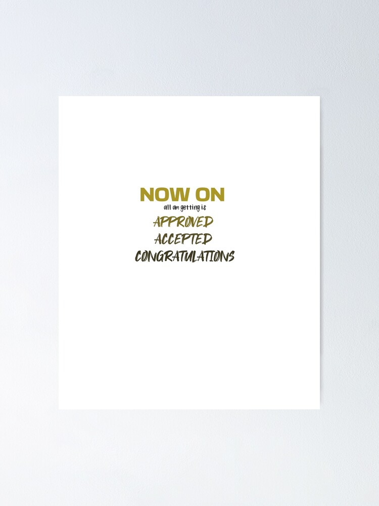 "now on all am getting is approved, accepted and congratulations ...