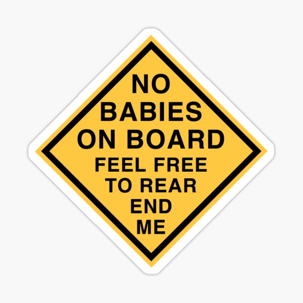 "No Babies On Board Feel Free To Rear End Me" Sticker for Sale by ...