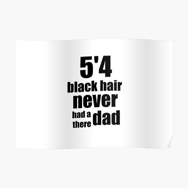 "Fatherless joke design. 5'4 black hair never had a dad there" Poster ...