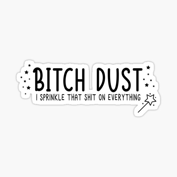 "Bitch Dust I sprinkle that shit on everything" Sticker for Sale by ...