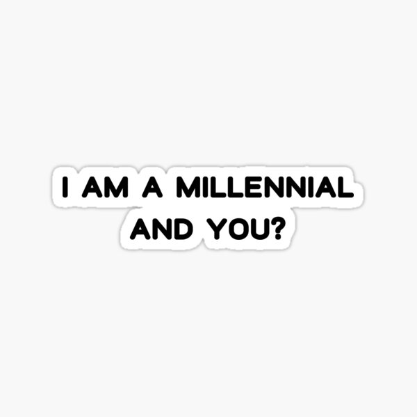 "I Am A Millennial | I Am A Millennial Sticker" Sticker for Sale by ...