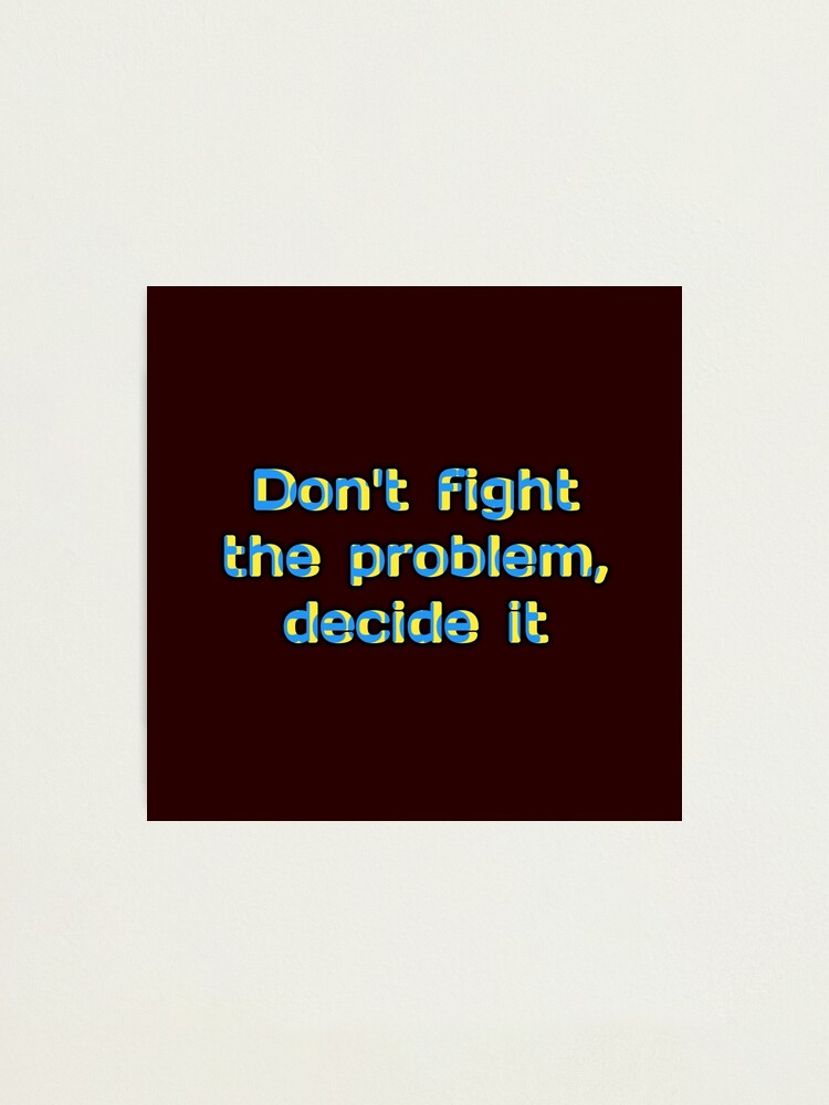 "Don't fight the problem, decide it, Motivational quotes, inspirational ...