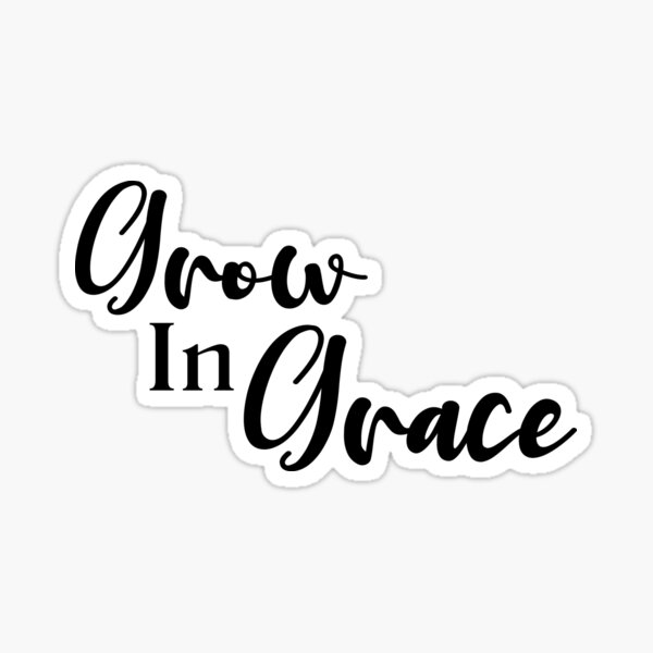"Grow in Grace" Sticker by surefirebliss | Redbubble