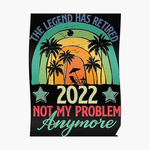 "The Legend Has Retired 2022 Not My Problem" Poster for Sale by ...