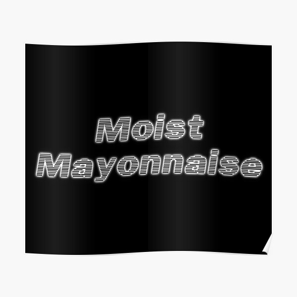 "Moist Mayonnaise " Poster for Sale by SwirlyWrlyDyes | Redbubble