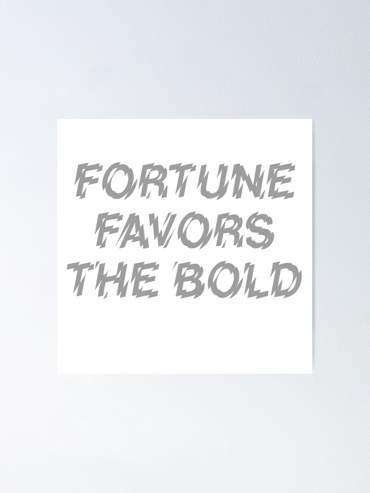 "Fortune Favors The Bold " Poster by BDonlyText | Redbubble