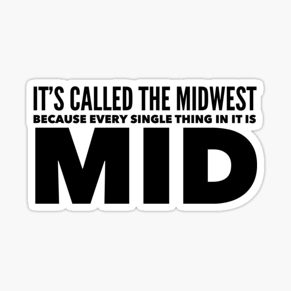 "It's called the Midwest because every single thing in it is MID ...