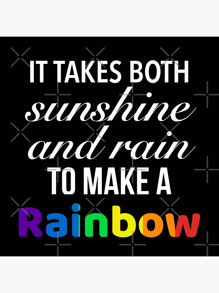 "It takes both sunshine and rain to make a rainbow - inspirational ...
