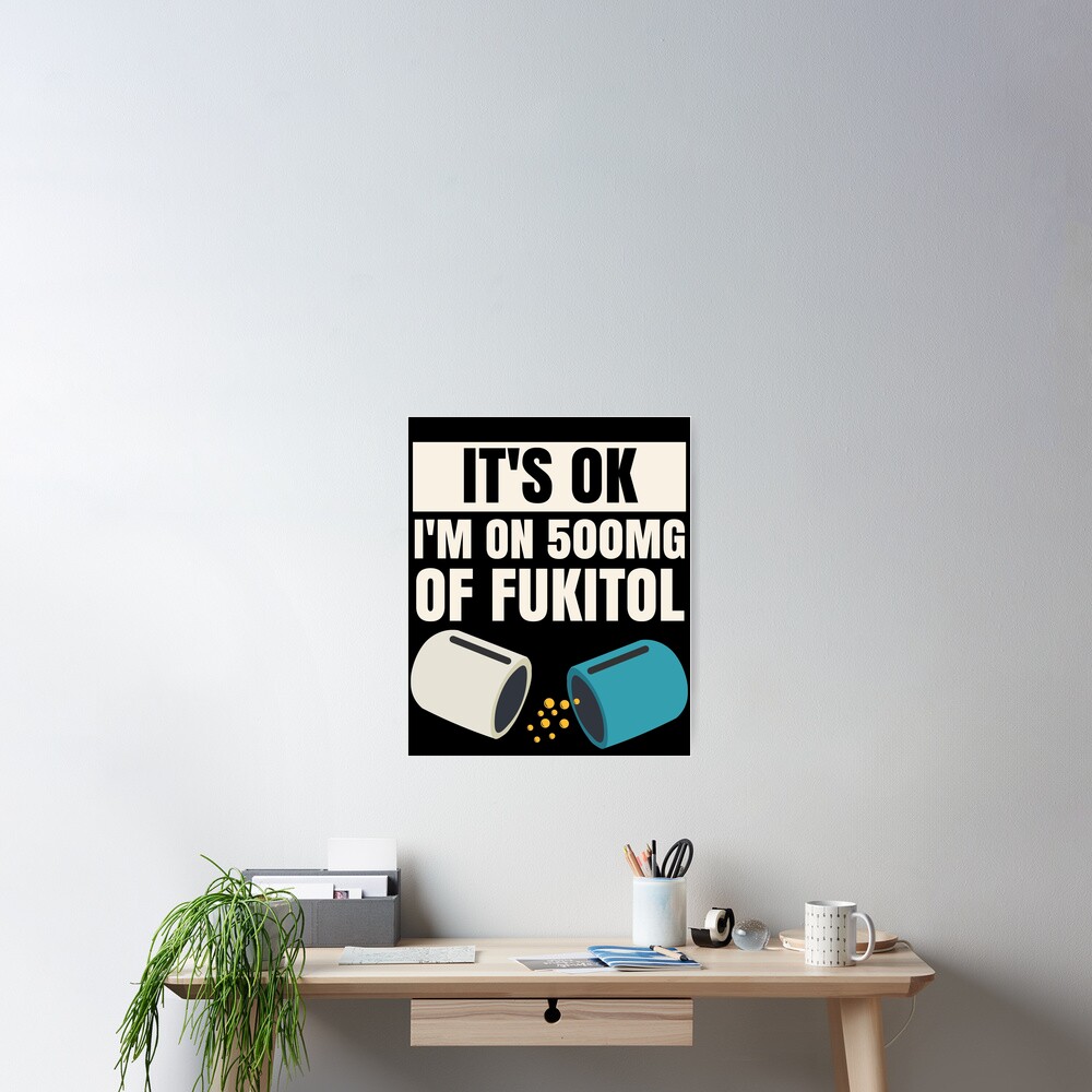 "Its Ok Im On 500 Mg Of Fukitol" Poster for Sale by The-leader | Redbubble