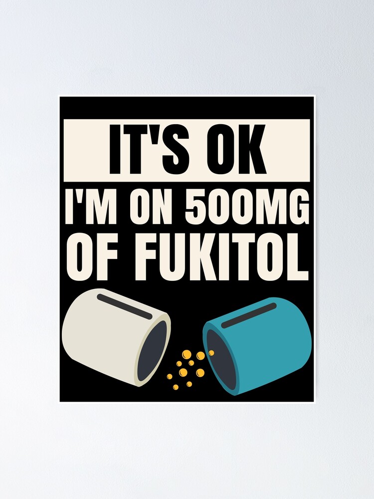 "Its Ok Im On 500 Mg Of Fukitol" Poster for Sale by The-leader | Redbubble