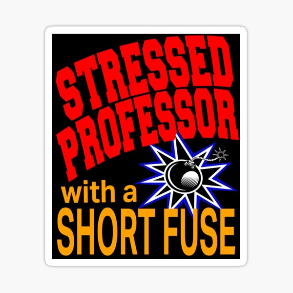 "Stressed Professor - With a Short Fuse" Sticker for Sale by ...