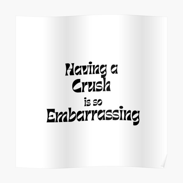 "Having a crush is so embarrassing" Poster for Sale by fifisart | Redbubble