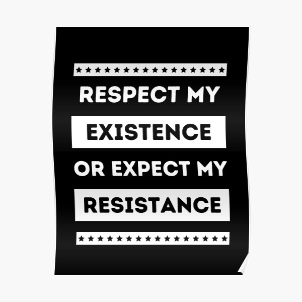 "Respect My Existence Or Expect My Resistance" Poster for Sale by ...
