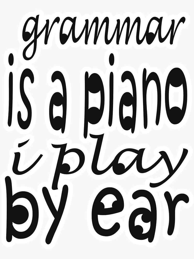 "Grammar is a piano i play by ear, Grammarly quote." Sticker for Sale ...