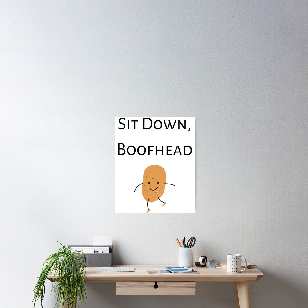 "Sit Down, Boofhead " Poster for Sale by EmumoShop | Redbubble