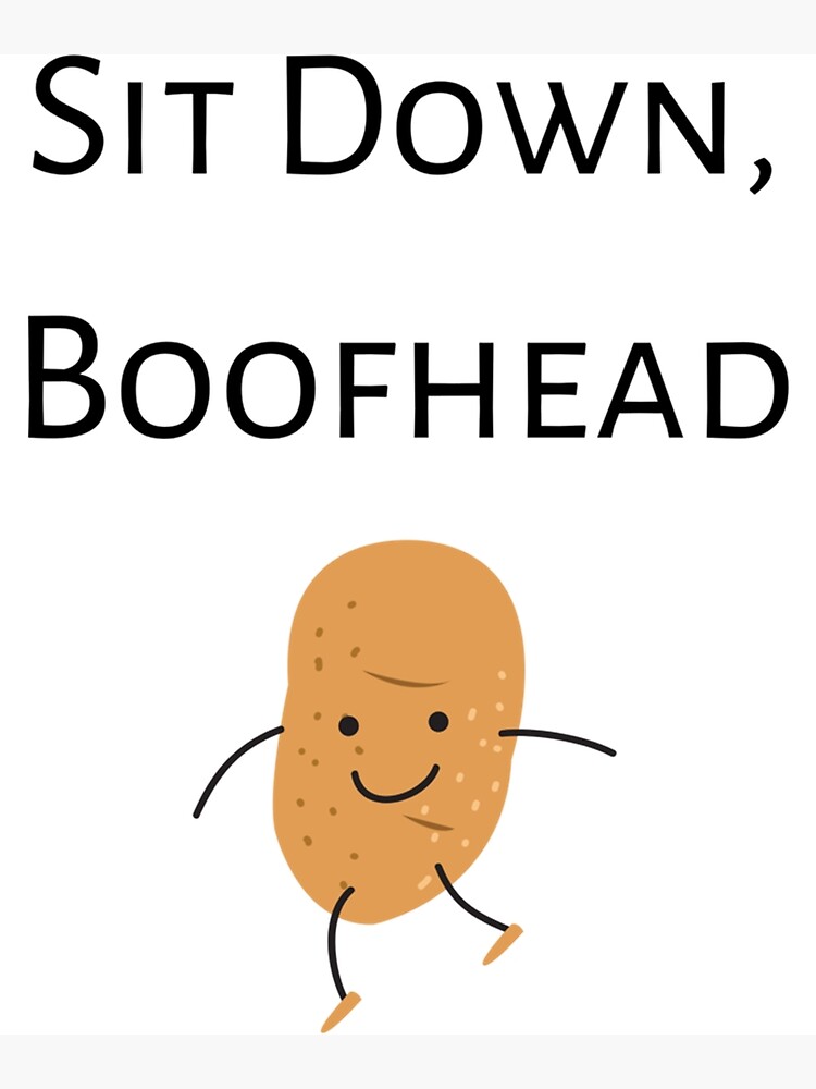 "Sit Down, Boofhead " Poster for Sale by EmumoShop | Redbubble