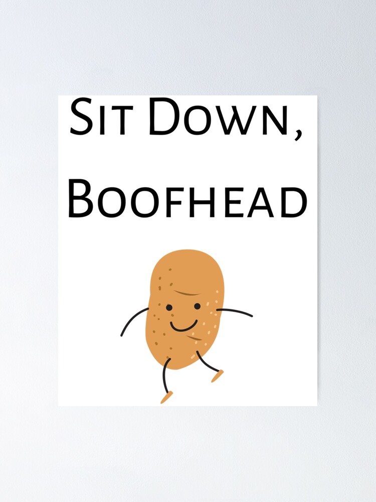 "Sit Down, Boofhead " Poster for Sale by EmumoShop | Redbubble