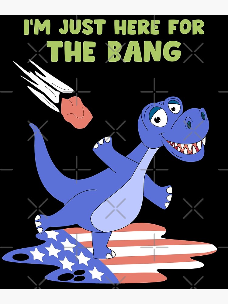 "Trex Dino Dinosaur I'm just here for the Bang #1456" Poster for Sale ...