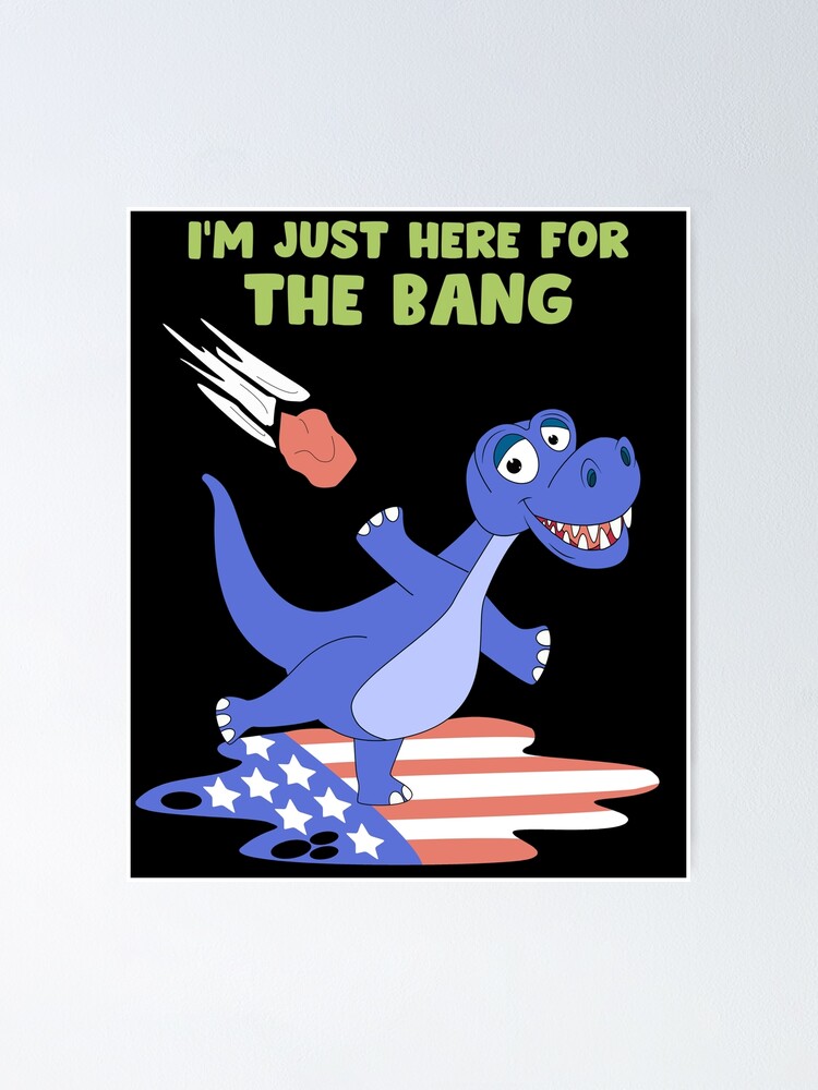 "Trex Dino Dinosaur I'm just here for the Bang #1456" Poster for Sale ...