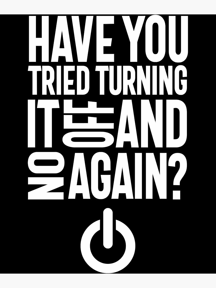 Have You Tried Turning It On And Off Again Poster By JeffPeters have-you-tried-turning-it-on-and-off-again-poster-by-jeffpeters