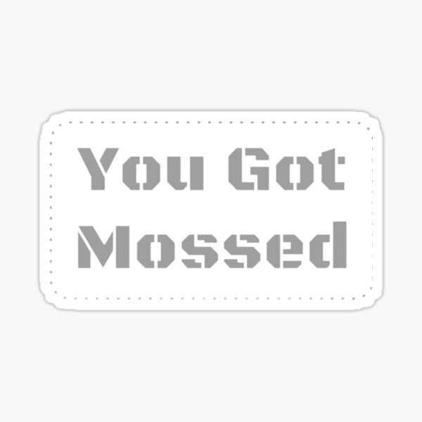 "You Got Mossed " Sticker by MiaStanley98 | Redbubble