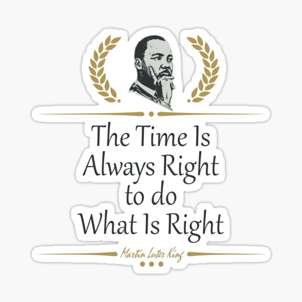 "The Time Is Always Right to Do What Is Right" Sticker for Sale by ...