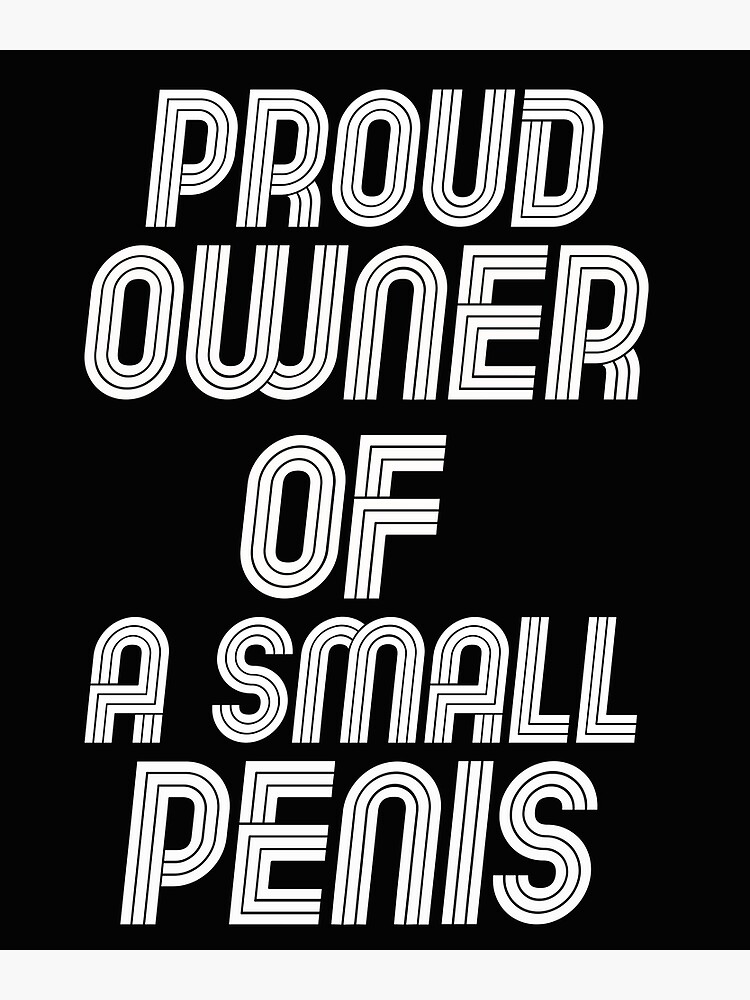 Proud Owner Of A Small Penis Funny Micro Penis Pride Poster By Jonasbrown Redbubble