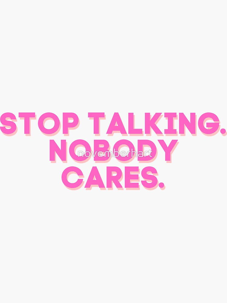 "Stop Talking, Nobody Cares - Pink" Sticker by novemberhart | Redbubble