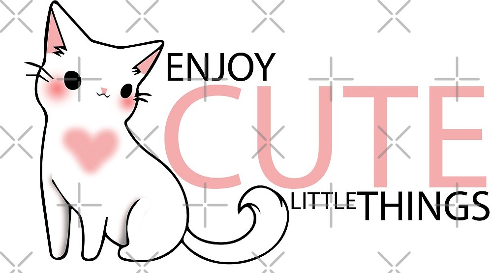"Enjoy Cute Little Things" by CuteLilTrish | Redbubble