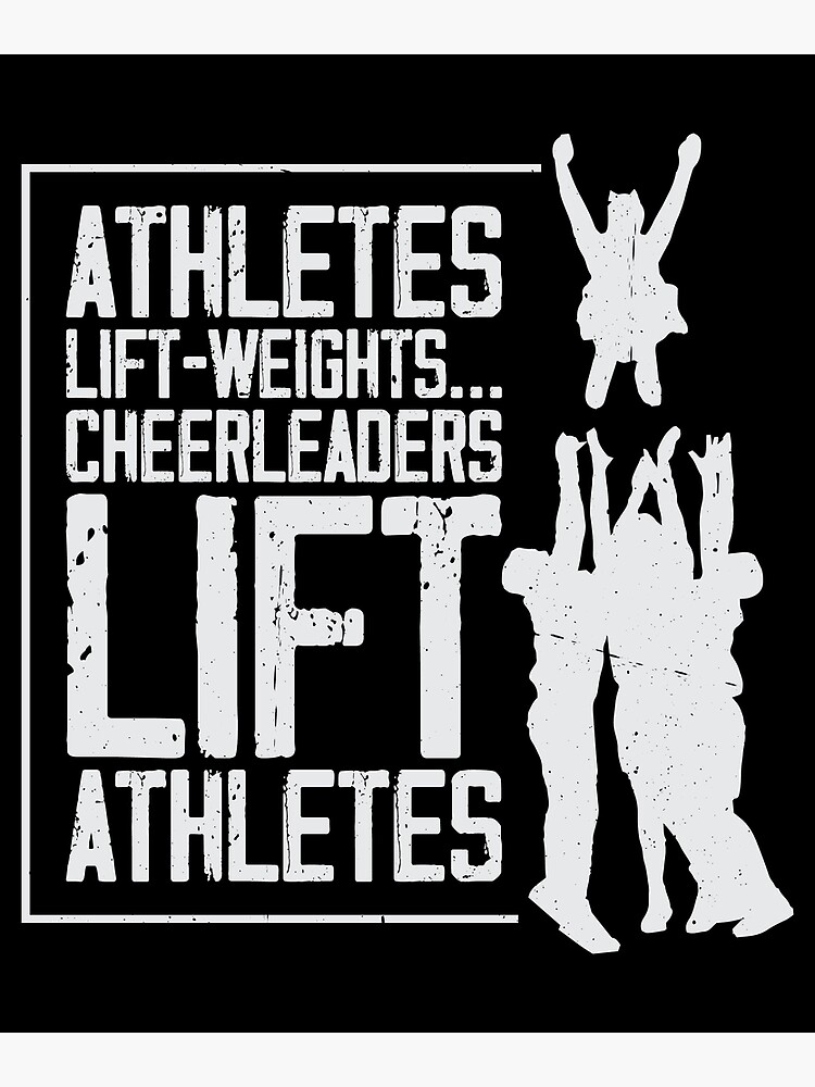 "Athlethes lift weights - cheerleaders lift athletes" Art Print for ...