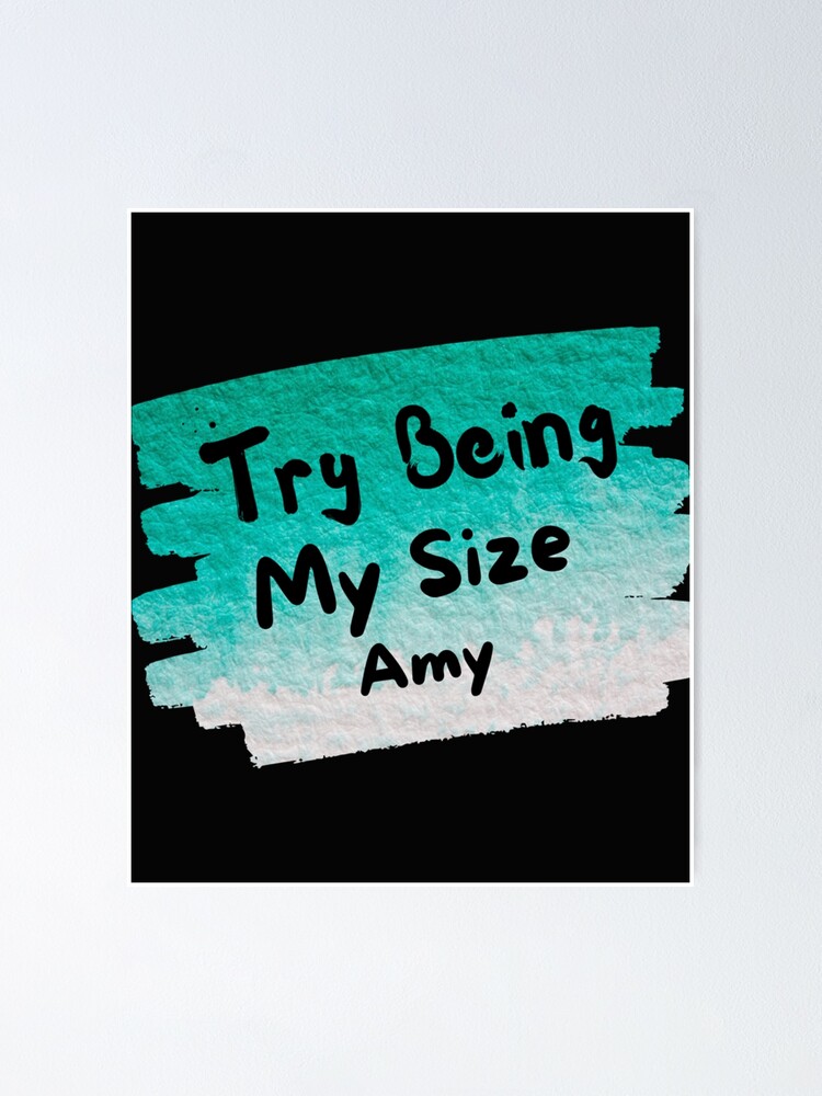 Try Being My Size Amy Poster For Sale By Vincent Engberg Redbubble