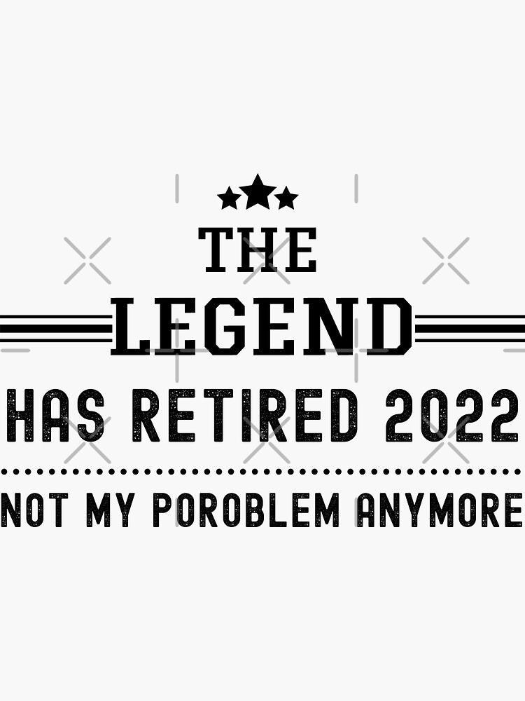 "The Legend has Retired 2022 Not My Problem Anymore" Sticker by ...