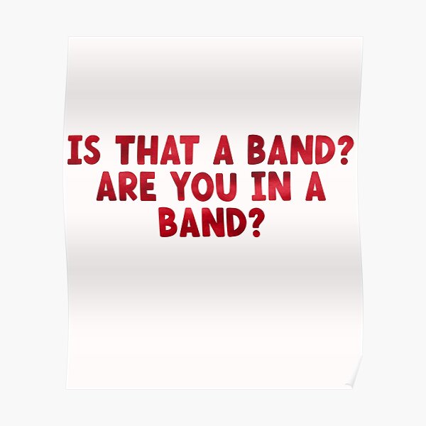 "is that a band? are you in a band?" Poster for Sale by tahaayoub ...