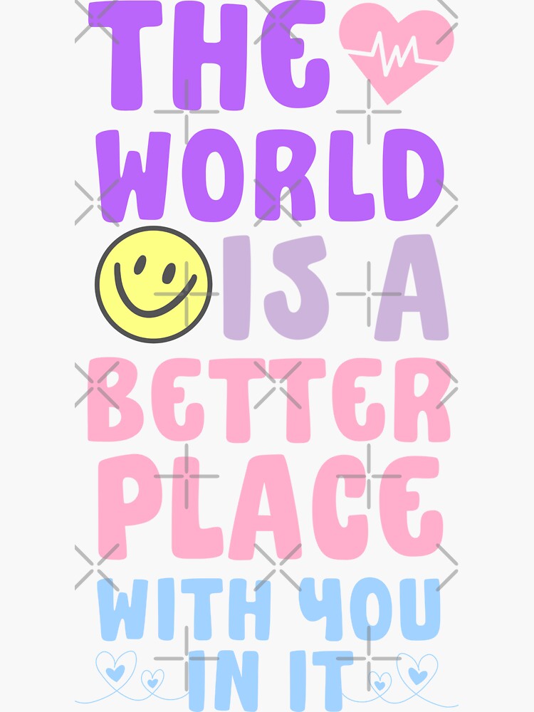 "The world is a better place with you in it.mental health" Sticker for ...
