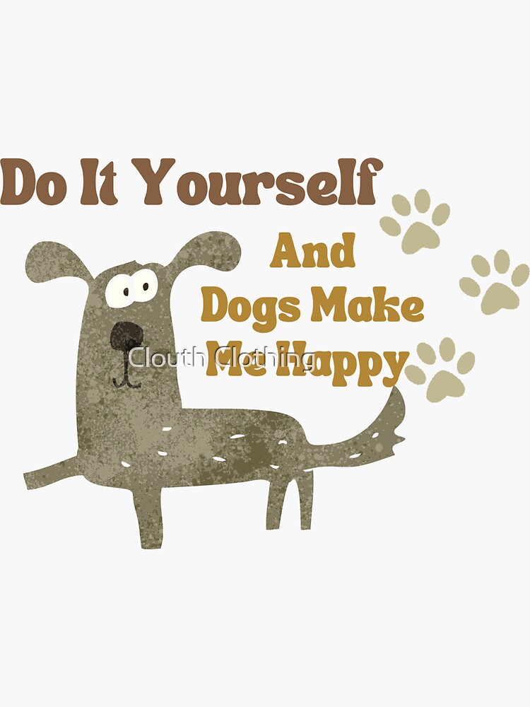 "Do It Yourself And Dogs Make Me Happy" Sticker for Sale by medrameli2 ...